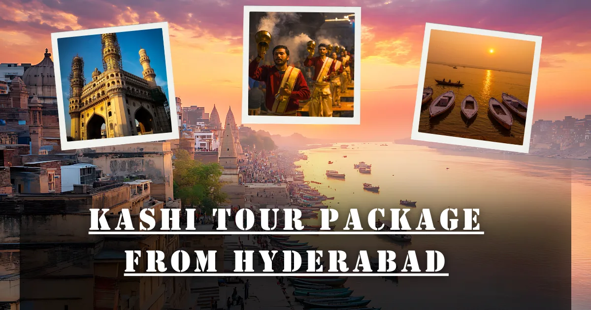Kashi Tour Package from Hyderabad – Kashi Vishwanath & Ganga Aarti Trip ...